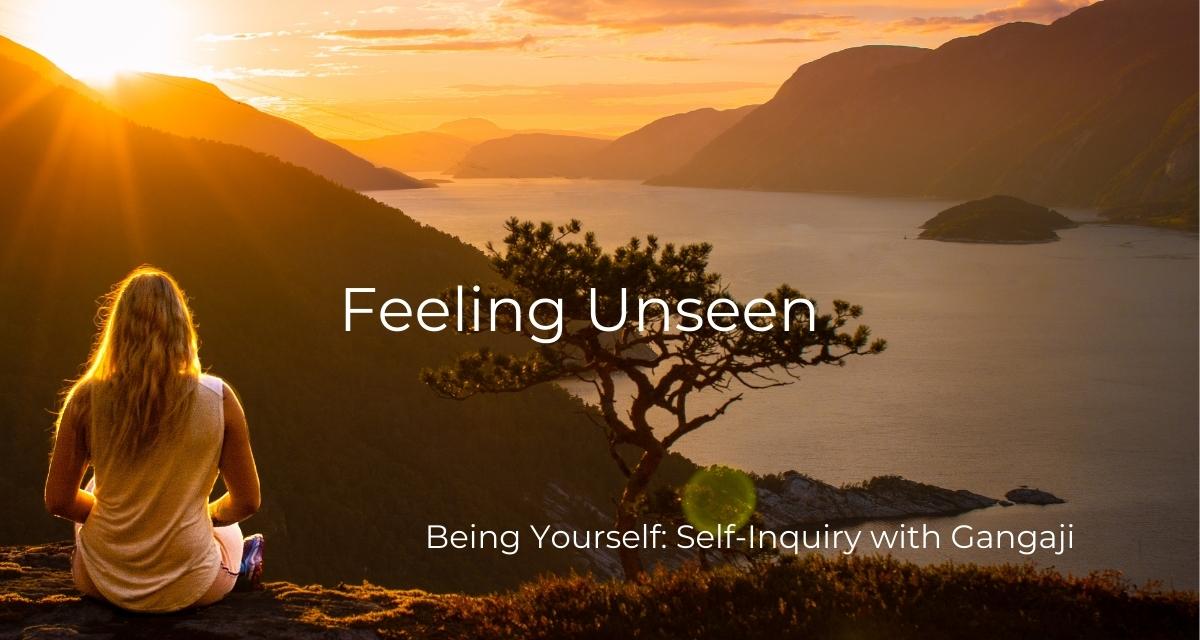 Feeling Unseen — gangaji.org