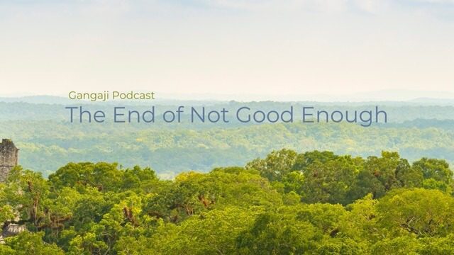 The End of Not Good Enough — gangaji.org