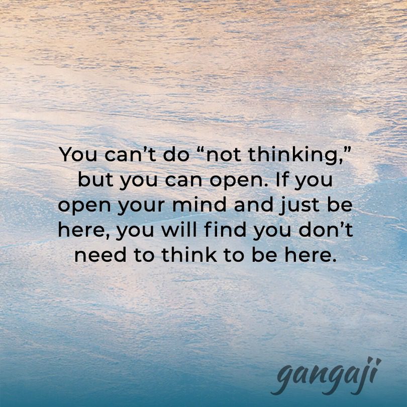 You can't do 'not thinking,' but you can open. If you o - Gangaji