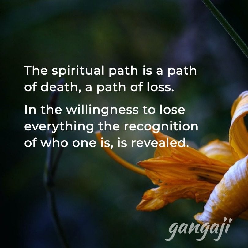 The spiritual path is a path of death, a path of loss. - Gangaji