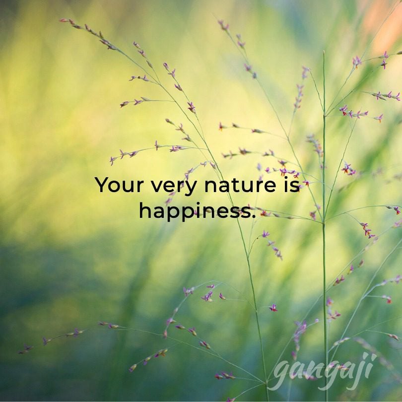 Your very nature is happiness. - Gangaji